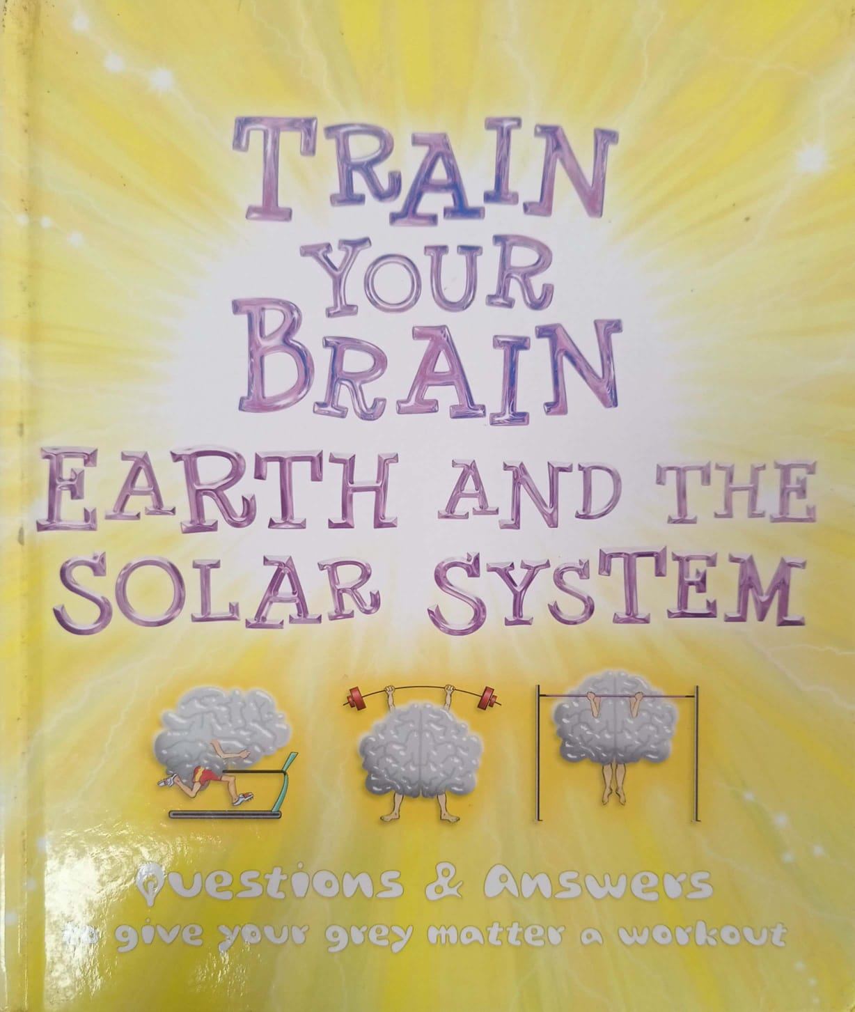 Train Your Brain: Earth and the Solar System (Questions and Answers to
